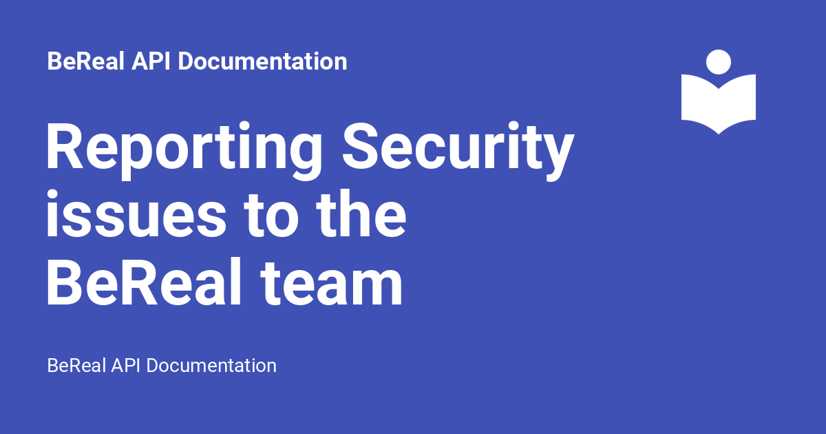 Reporting Security issues to the BeReal team - BeReal API Documentation